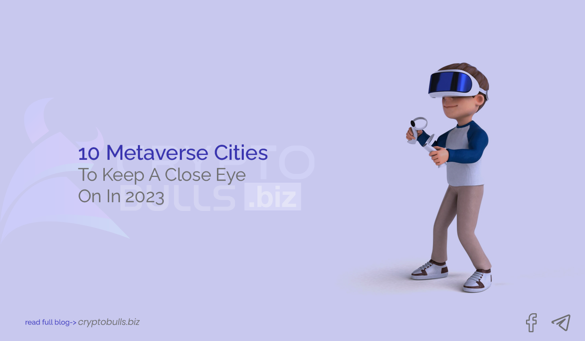 10 Metaverse Cities To Keep A Close Eye On In 2023