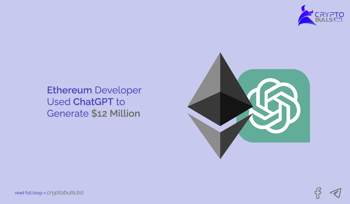How an Ethereum Developer Used ChatGPT to Generate $12 Million in One ...
