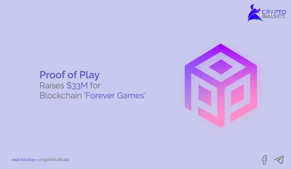 Proof of Play Raises $33M to Pioneer 'Forever Games' on Blockchain