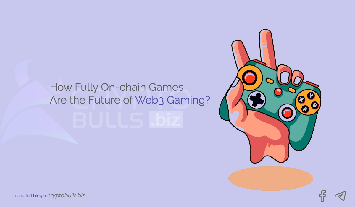 How Fully On-chain Games Are the Future of Web3 Gaming? - Cryptobulls Blog