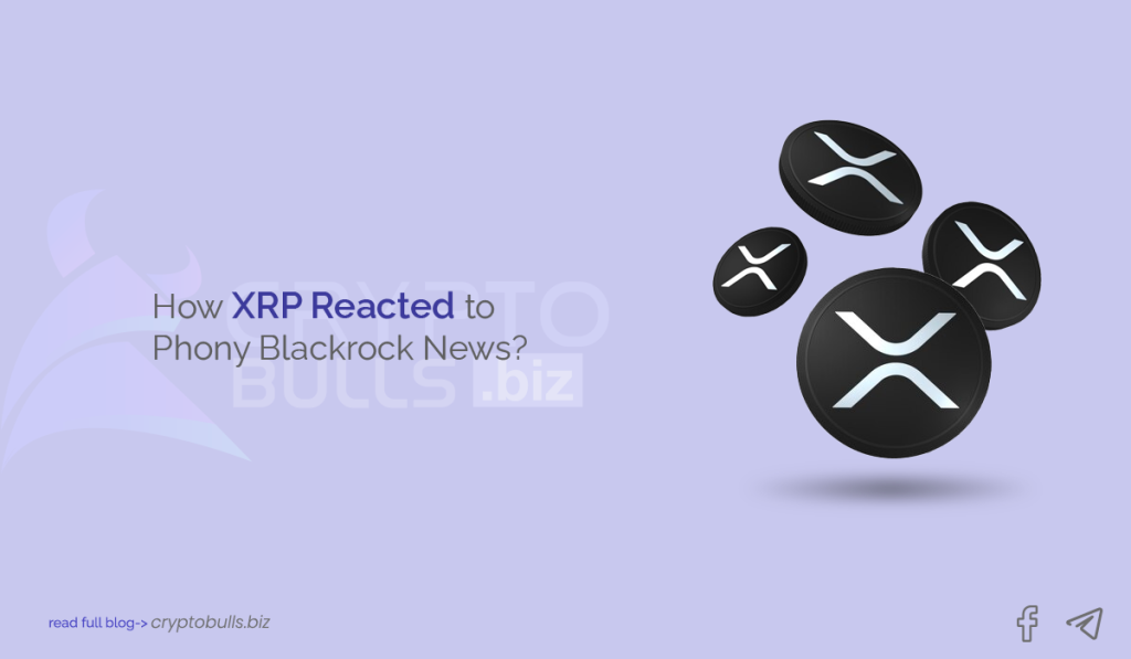 Fake News, Real Impact: How XRP Reacted to Phony Blackrock News